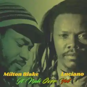 Milton Blake joins forces with Luciano for ‘It nuh Over Yet’ - Jamaica ...